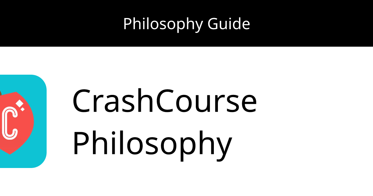 CrashCourse Philosophy | Philosophy Guide